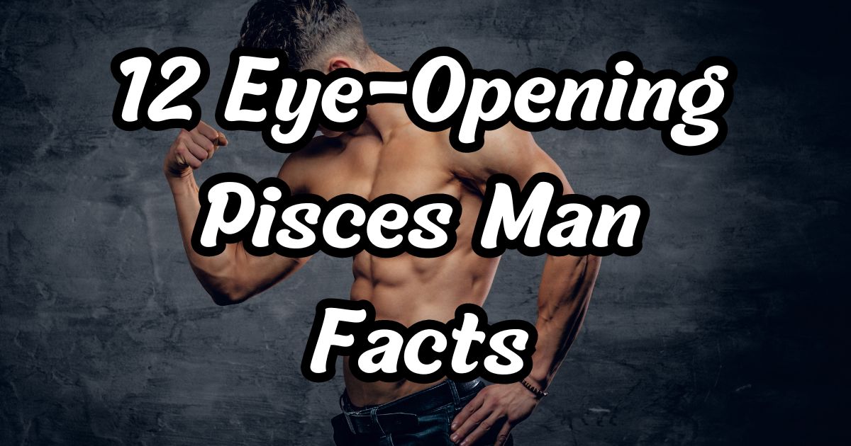 12 Eye-Opening Pisces Man Facts (SHOCKING)